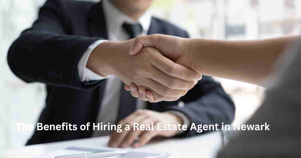 The Benefits of Hiring a Real Estate Agent in Newark